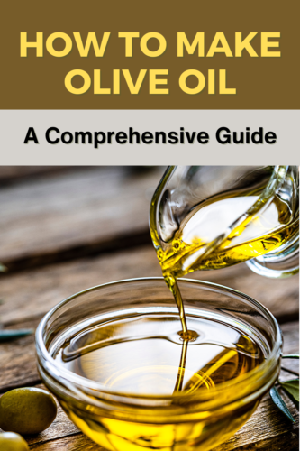 How To Make Olive Oil: A Comprehensive Guide | How to make Olive Oil at ...